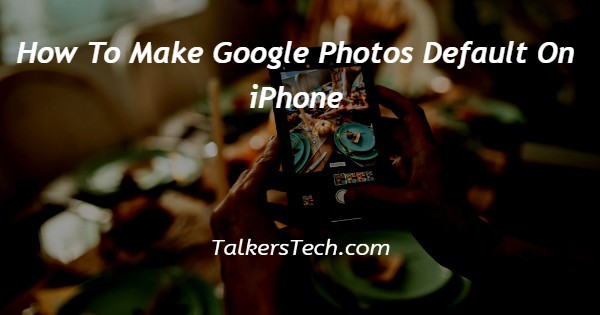 How To Make Google Photos Default On IPhone